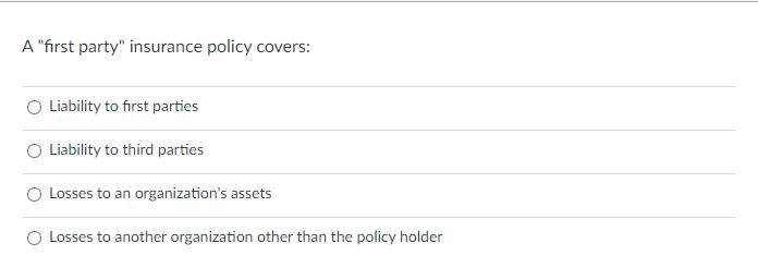 Solved A "first party" insurance policy covers:Liability to | Chegg.com