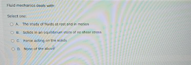 Solved Fluid mechanics deals with: Select one:A. ﻿The study | Chegg.com