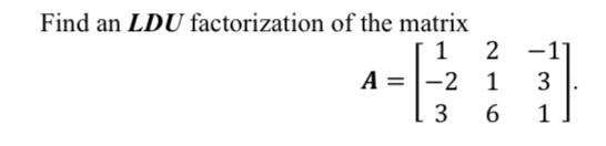 Solved Find an LDU factorization of the matrix 1 2 A=-2 1 3 | Chegg.com