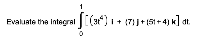 Solved Evaluate The Integral ∫01[ 3t4 I 7 J 5t 4 K]dt