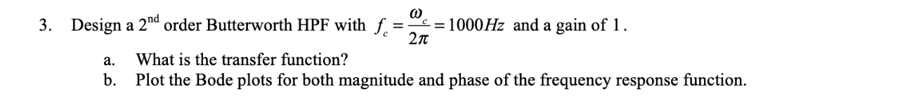 Solved 3. Design a 2nd order Butterworth HPF with | Chegg.com Solved 3. Design a 2nd order Butterworth HPF with | Chegg.com