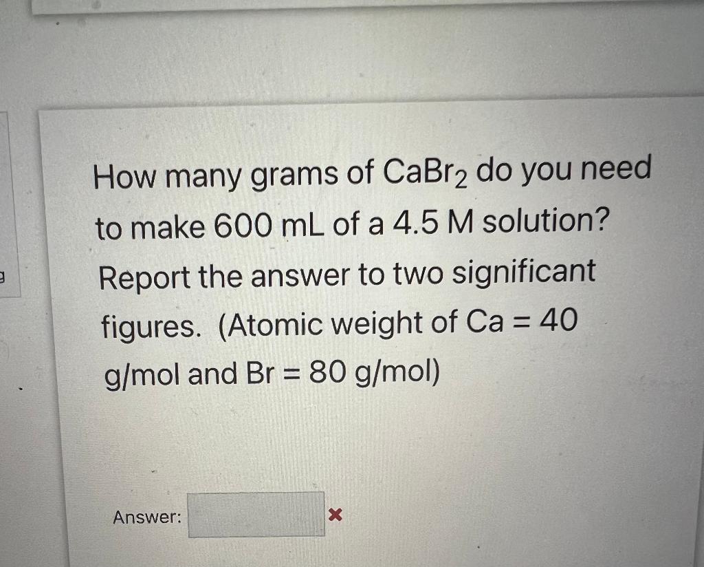 Solved How many grams of CaBr2 do you need to make 600 mL of | Chegg.com