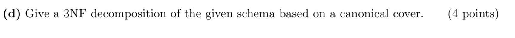 Solved (d) Give a 3NF decomposition of the given schema | Chegg.com