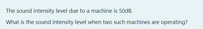 Solved The sound intensity level due to a machine is 50 dB. | Chegg.com