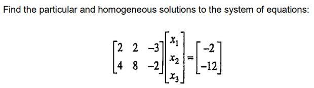 Solved Find the particular and homogeneous solutions to the | Chegg.com