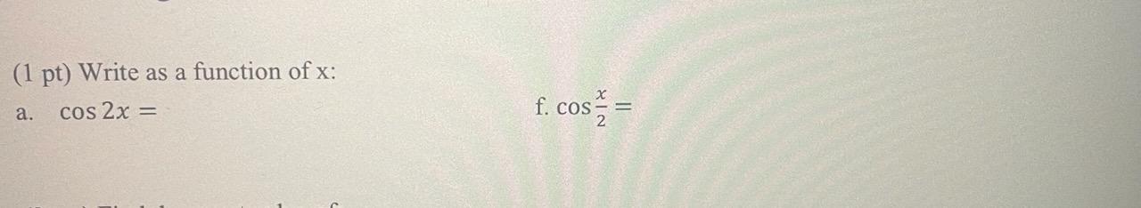 Solved (1 pt) Write as a function of x : a. cos2x= f. cos2x= | Chegg.com