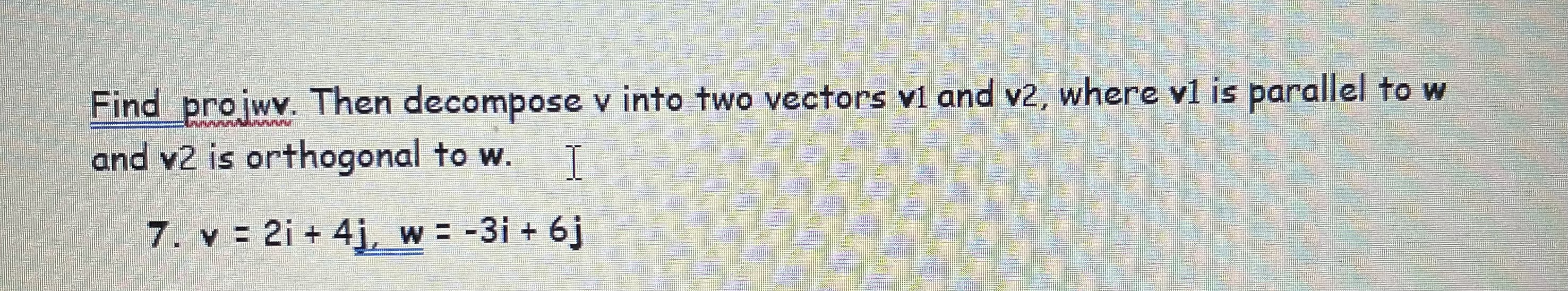 Solved Find projwv. Then decompose v ﻿into two vectors v1 | Chegg.com
