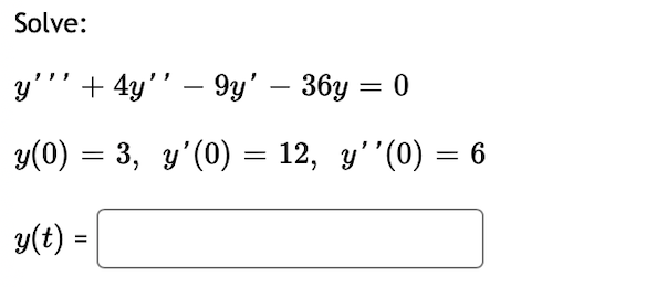 Solved Solve: y'"' + 4y'' – 9y' – 36y = 0 y(0) = 3, y’(0) = | Chegg.com