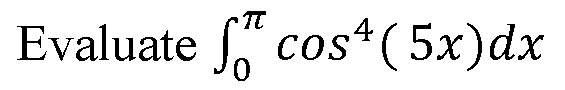 Solved TT Evaluate S," cos4(5x)dx * | Chegg.com