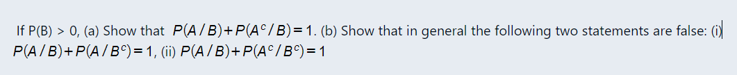 Solved If P(B)>0, (a) Show that P(A/B)+P(Ac/B)=1. (b) Show | Chegg.com