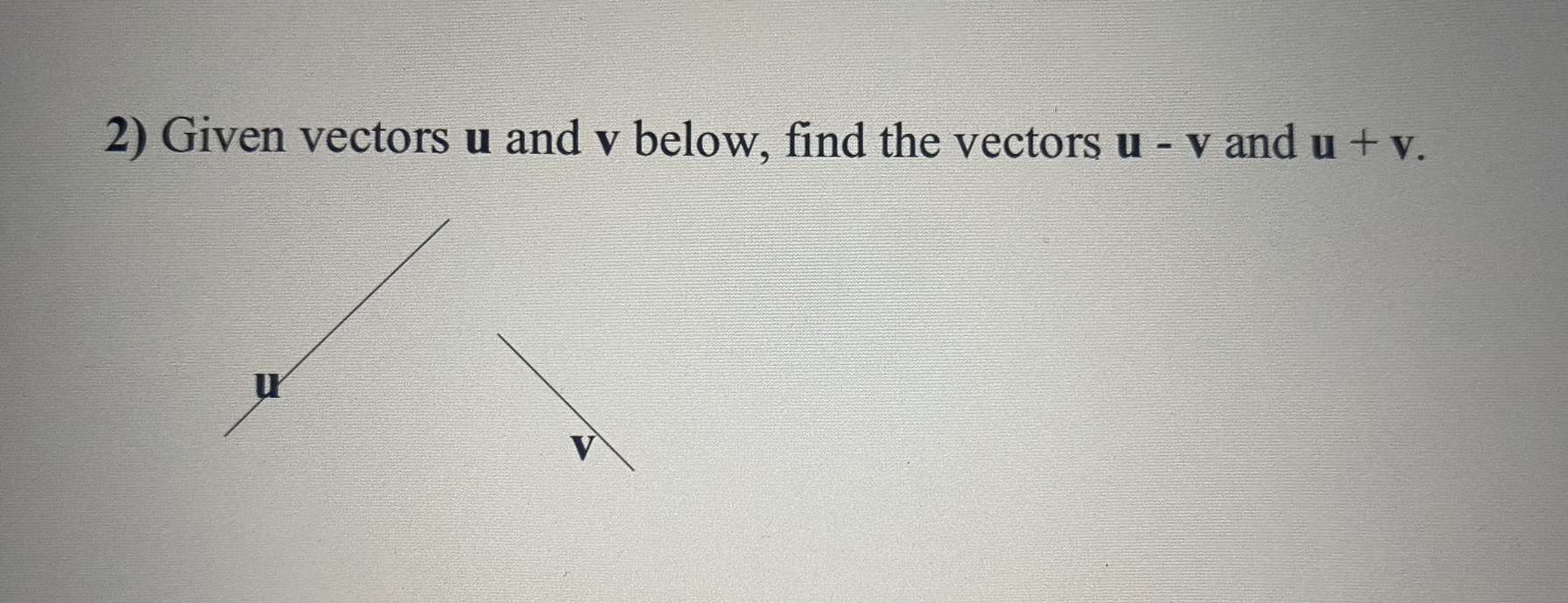 Solved 2) Given vectors u and v below, find the vectors u−v | Chegg.com Solved 2) Given vectors u and v below, find the vectors u−v | Chegg.com