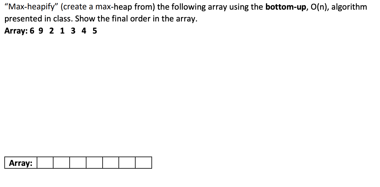 Solved “Max-heapify” (create a max-heap from) the following | Chegg.com
