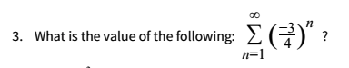 Solved What is the value of the following: ∑n=1∞(-34)n ? | Chegg.com