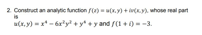 Solved 2. Construct an analytic function f(z) = u(x, y) + | Chegg.com