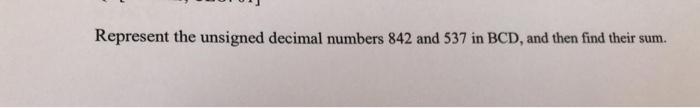 Solved Represent the unsigned decimal numbers 842 and 537 in | Chegg.com