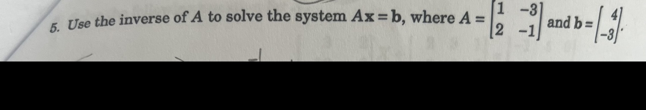 Solved 5. Use the inverse of A to solve the system Ax=b, | Chegg.com