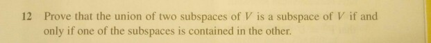 Solved 12 Prove that the union of two subspaces of V is a | Chegg.com