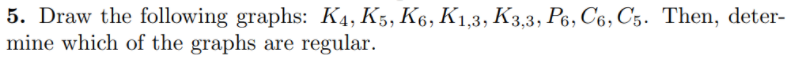 Solved 5. Draw the following graphs: K4, K5, K6, K1,3, K3,3, | Chegg.com