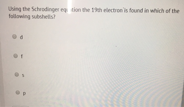 Solved Using the Schrodinger equation the 19th electron is | Chegg.com