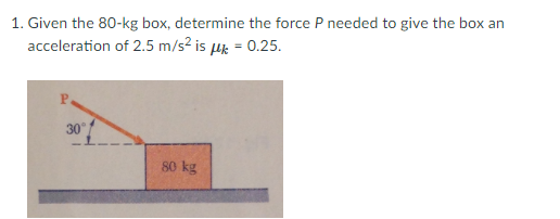 Solved 1. Given the 80-kg box, determine the force P needed | Chegg.com