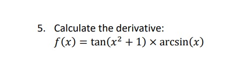 Solved Calculate the derivative: f(x)=tan(x2+1)×arcsin(x) | Chegg.com