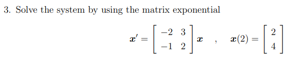 Solved 3. Solve the system by using the matrix exponential | Chegg.com