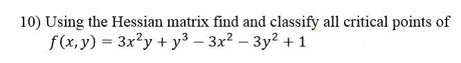 Solved 10) Using the Hessian matrix find and classify all | Chegg.com