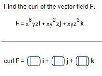 Solved Find the curl of the vector field F. F = x®yzi +xy?zj | Chegg.com