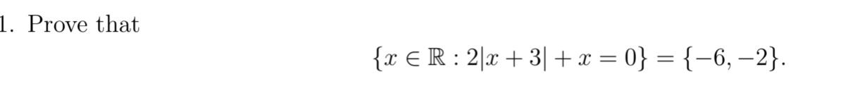 Solved 1. Prove that {x ER : 2|x +31 + x = 0} = {-6, -2}. = | Chegg.com
