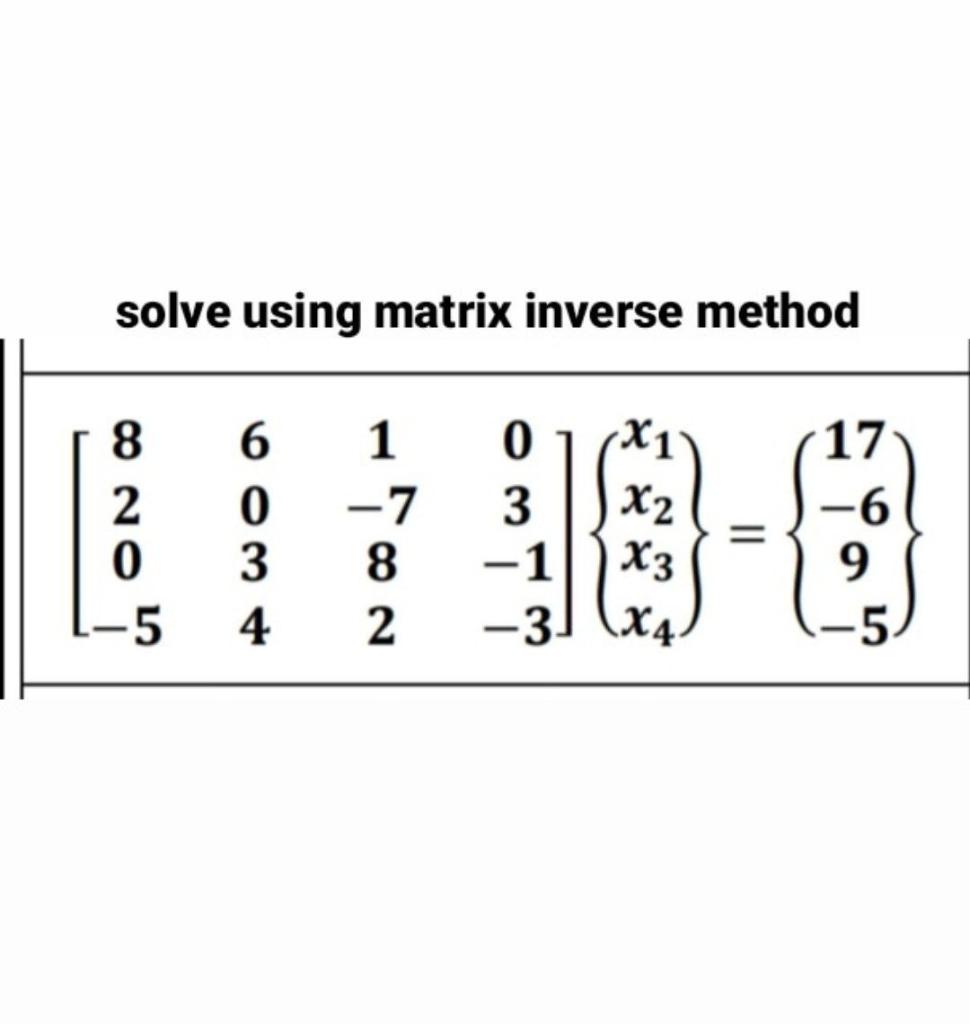 Solved solve using matrix inverse method 1 8 2 0 -5 6 0 3 4 | Chegg.com
