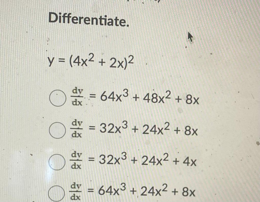 Solved Differentiate. y = (4x2 + 2x)2 dy dx = 64x3 + 48x2 + | Chegg.com
