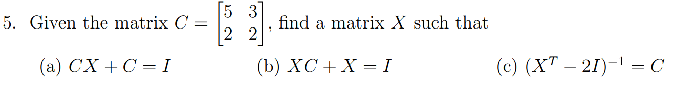 Solved 5. Given the matrix C = [ 53] 22 , find a matrix X | Chegg.com