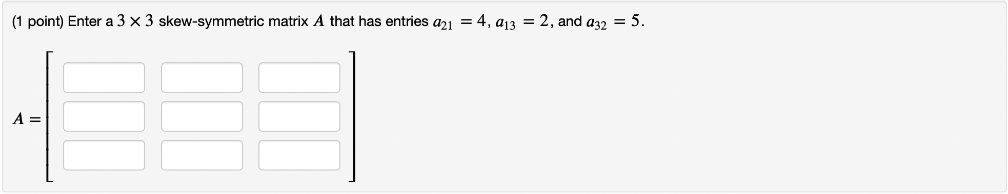 Solved (1 point) Enter a 3 x 3 skew-symmetric matrix A that | Chegg.com