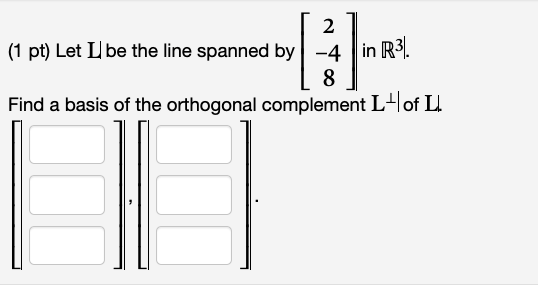 Solved (1 pt) Let L be the line spanned by ⎣⎡2−48⎦⎤∣ in R3∣. | Chegg.com Solved (1 pt) Let L be the line spanned by ⎣⎡2−48⎦⎤∣ in R3∣. | Chegg.com