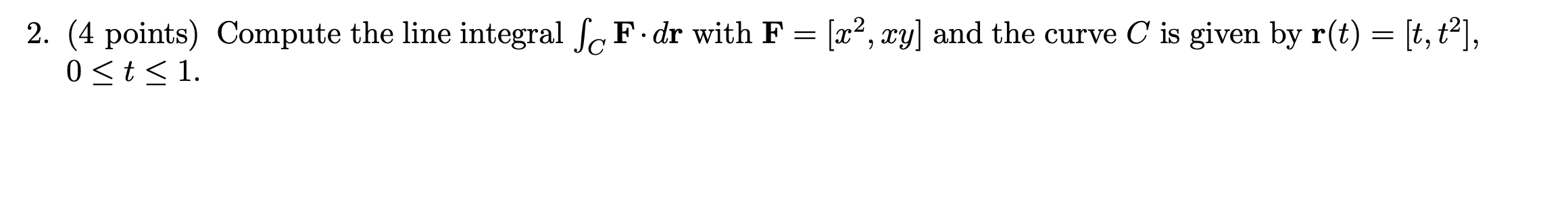 Solved 2. (4 points) Compute the line integral ScF.dr with F | Chegg.com