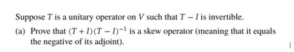 Solved Suppose T is a unitary operator on V such that T−I is | Chegg.com