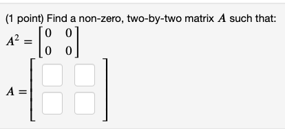 Solved (1 point) Find a non-zero, two-by-two matrix A such | Chegg.com