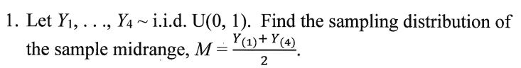 Solved 1. Let Yı, ..., Y4 ~i.i.d. U(0, 1). Find the sampling | Chegg.com