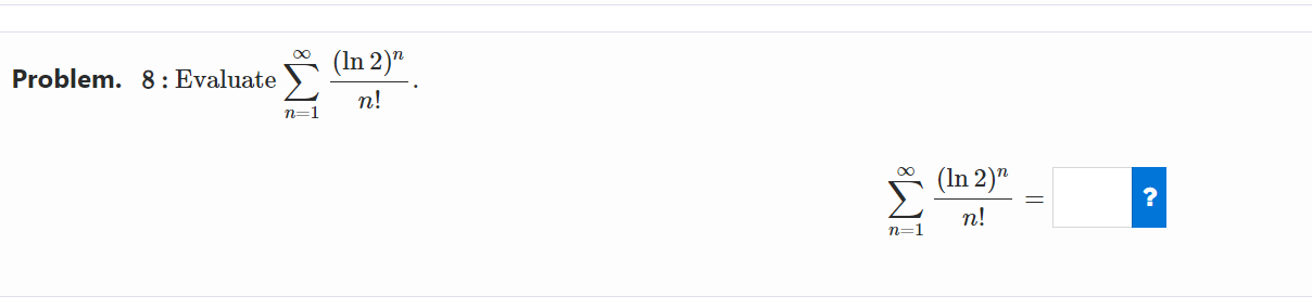 Solved Problem. 8 : Evaluate ∑n=1∞n!(ln2)n. ∑n=1∞n!(ln2)n= | Chegg.com