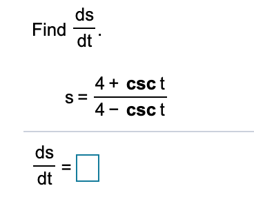 Solved Find ds dt 4 + csct S= 4 - csct ds II dt | Chegg.com