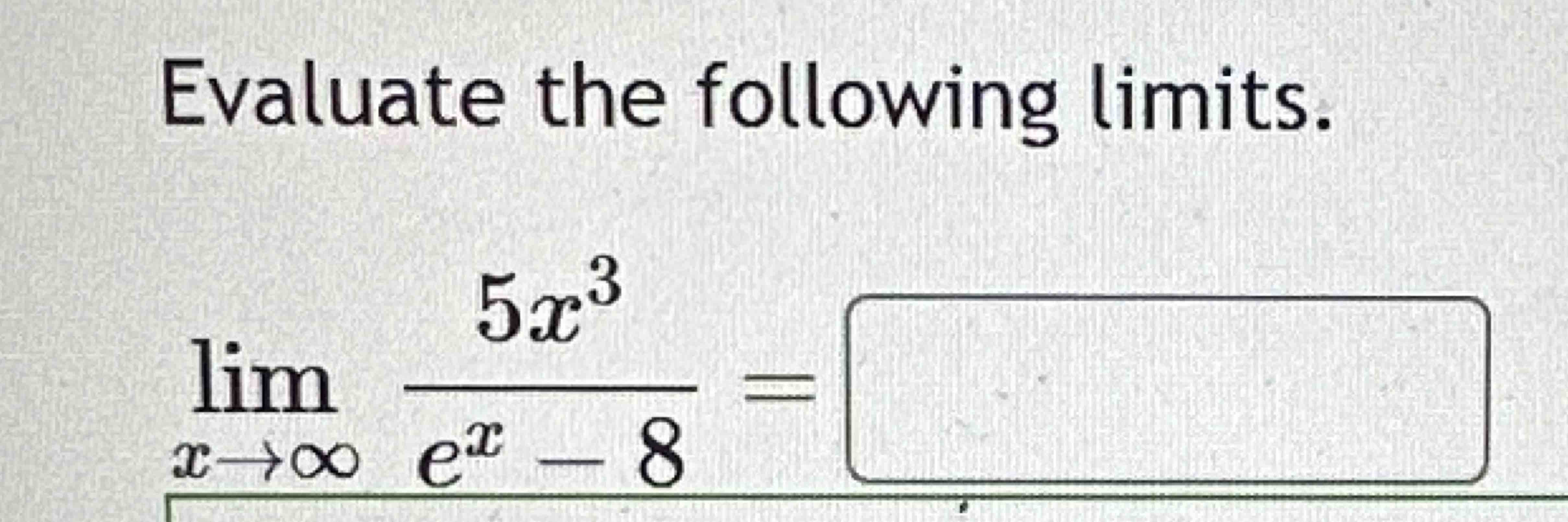 Solved Evaluate the following limits.limx→∞5x3ex-8= | Chegg.com