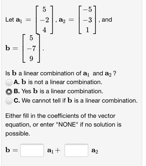Solved Let ai = 1-2 | , a2 = 1-3 | , and 4 9 Is b a linear | Chegg.com Solved Let ai = 1-2 | , a2 = 1-3 | , and 4 9 Is b a linear | Chegg.com