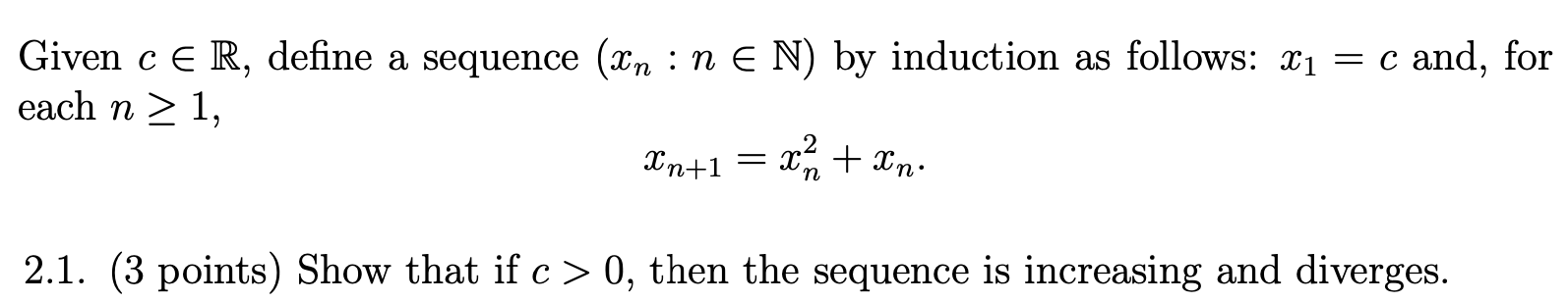 Solved Given c∈R, define a sequence (xn:n∈N) by induction as | Chegg.com