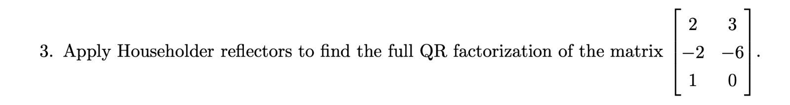 Solved 3. Apply Householder reflectors to find the full QR | Chegg.com