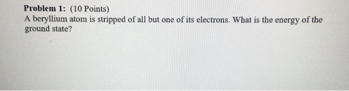 Solved Problem 1: (10 Points) A beryllium atom is stripped | Chegg.com Solved Problem 1: (10 Points) A beryllium atom is stripped | Chegg.com