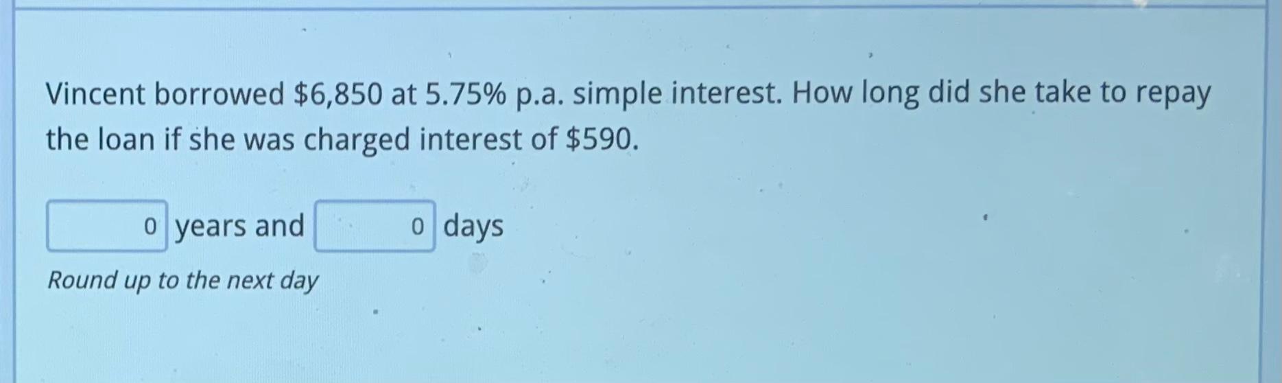 Solved Vincent borrowed $6,850 at 5.75% p.a. simple | Chegg.com