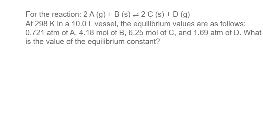 Solved For the reaction: 2 A( g)+B( s)⇌2C(s)+D(g) At 298 K | Chegg.com
