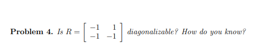 Solved Problem 4. Is R= diagonalizable? How do you know? -1 | Chegg.com