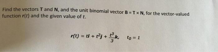 Solved Find the vectors T and N, and the unit binomial | Chegg.com