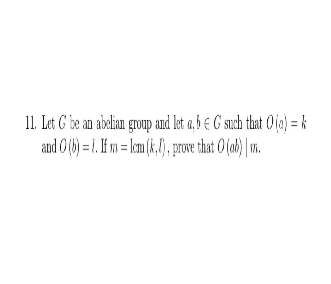 Solved 11. Let G be an abelian group and let a, b e G such | Chegg.com